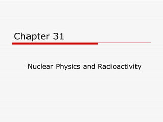 Ch 31 Nuclear Physics and Radioactivity | PPT