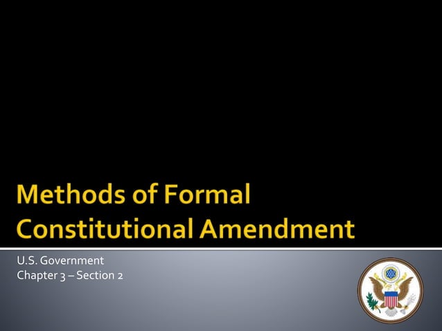 U.S. Government -- Chapter 3, Section 2 "Methods of Formal Constitutional Amendment" | PPT