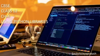 CBSE-Class 12-Ch4 -Using Python Libraries - SasikalaJayaprakash | PPTX