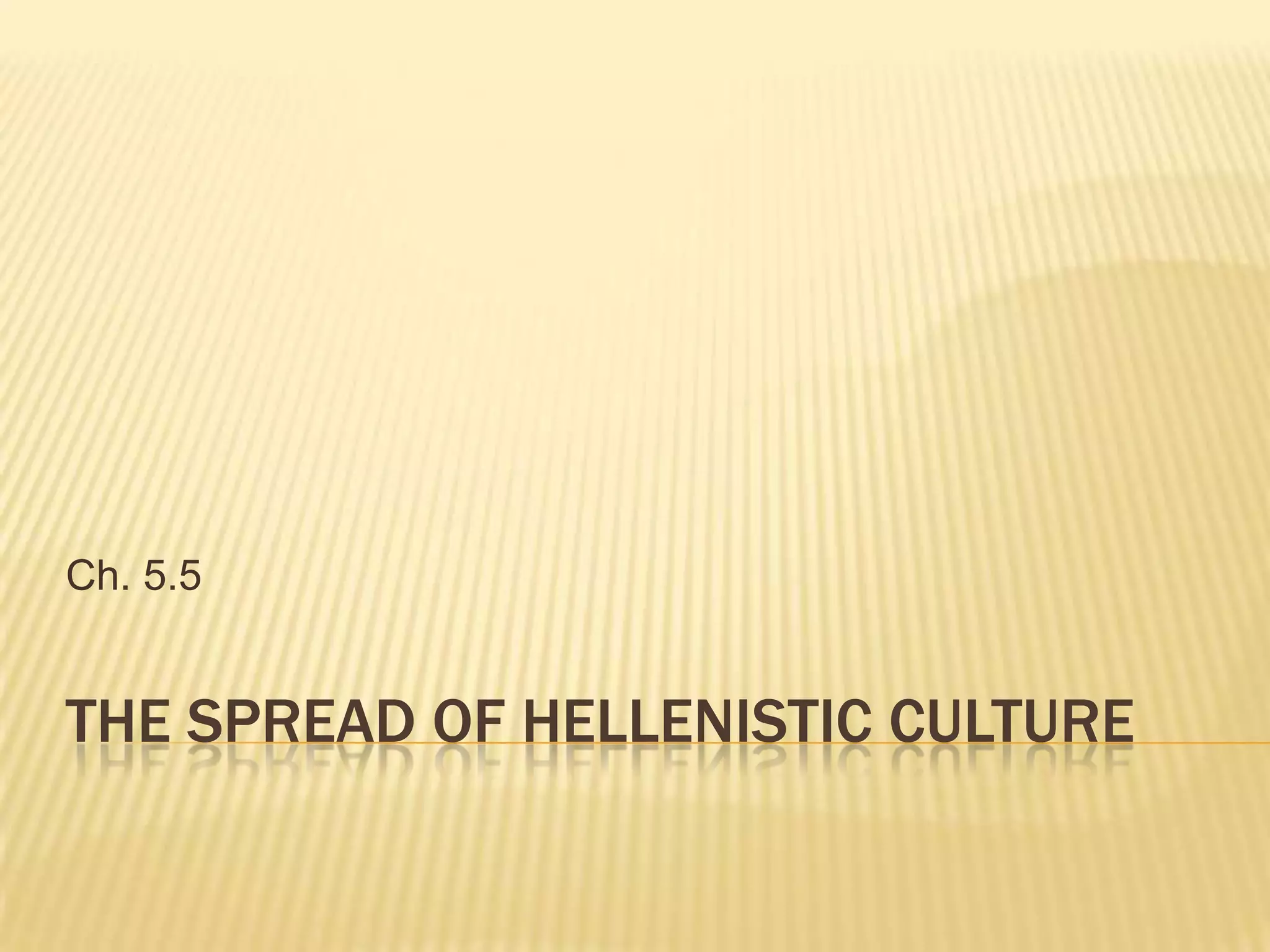 Ch 5.5 -the spread of hellenistic culture | PPTX