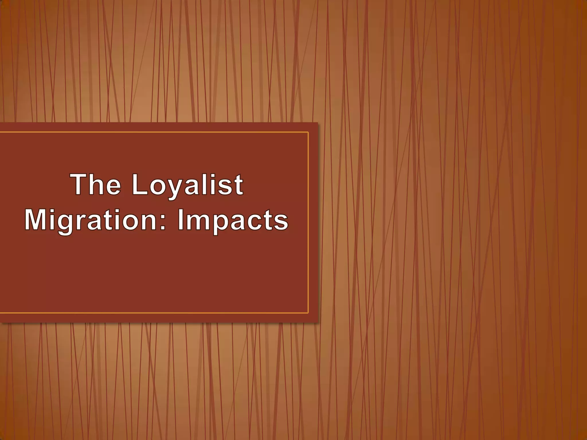 Ch 6 day 9 - the loyalist migration impacts | PPTX