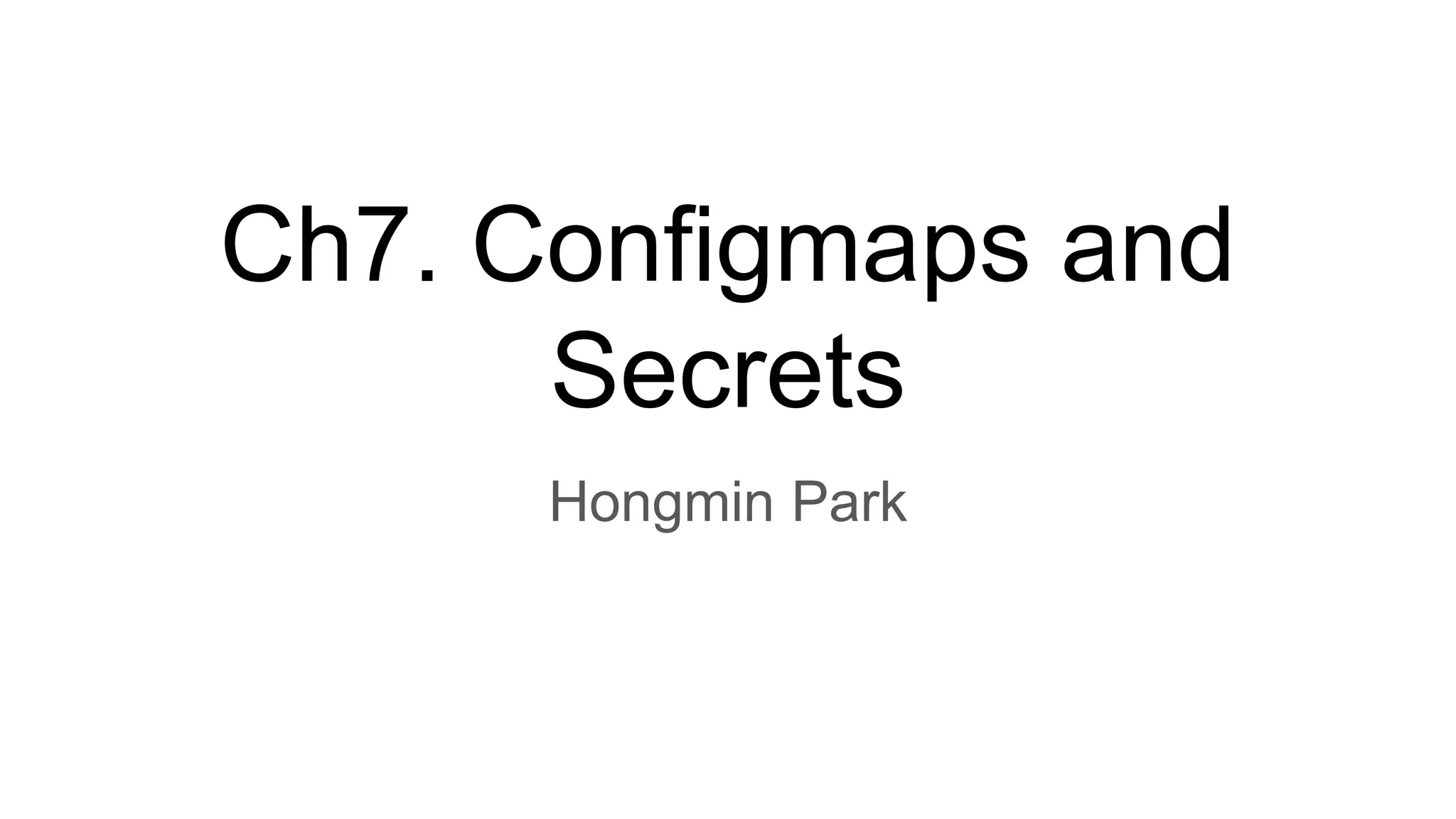Ch7,8. Configmaps, Secrets and API | PPTX