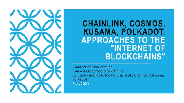 Chainlink, Cosmos, Kusama, Polkadot: Approaches to the Internet of Blockchains | PPT