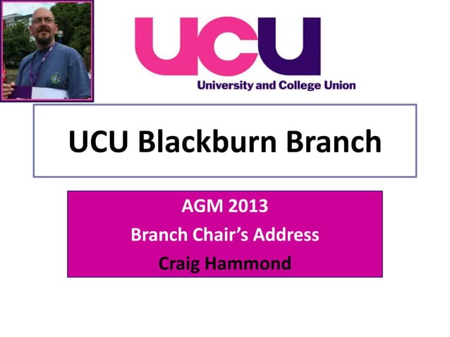UCU Branch Chair Craig Hammond AGM adress 2013 | PPTX UCU Branch Chair Craig Hammond AGM adress 2013 | PPTX