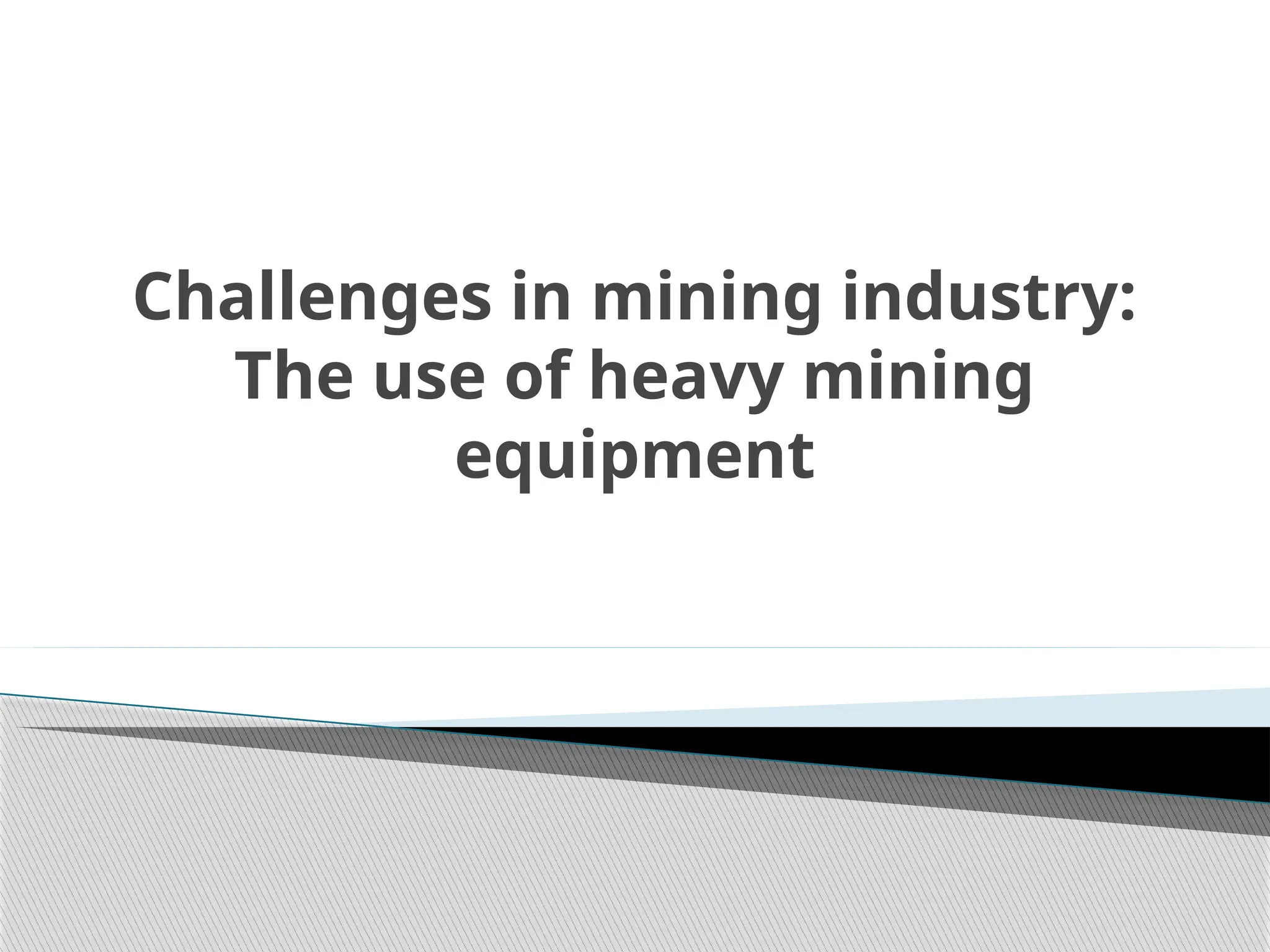 Challenges in mining industry The use of heavy mining equipment.pptx