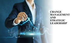 CHANGE MANAGEMENT AND STRATEGIC LEADERSHIP.pptx