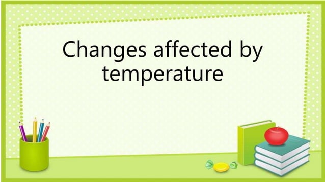 Changes affected by temperature | PPTX | Chemistry | Science