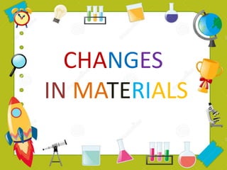 Changes in materials | PPTX