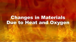 Changes in Materials Due to Heat and Oxygen.pptx