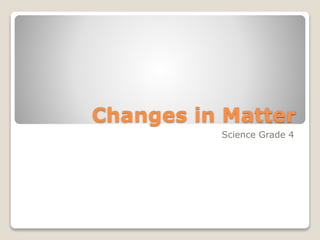 Changes in matter- Science Grade 4 | PPTX