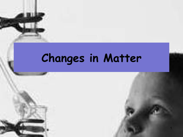Changes of matter | PPT | Chemistry | Science