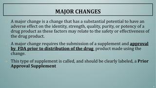 Changes to an approved NDA and ANDA Regulatory considerations for ...
