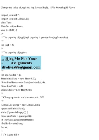 Change the value of jug1 and jug 2 accordingly. 1 File WaterJugBSF.j.pdf