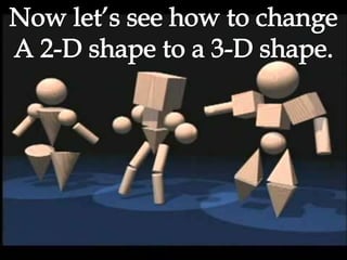 Changing 2 d into 3-d shapes | PPTX