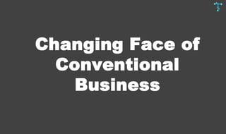 Changing face of conventional business | PPTX