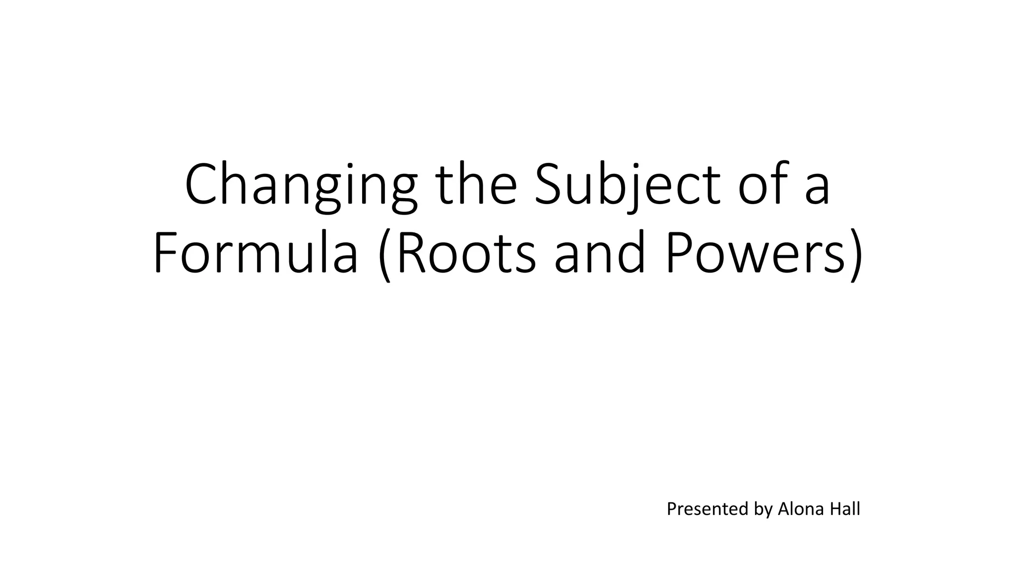 Changing the subject of a formula (roots and powers) | PPTX