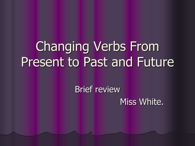 Changing verbs present past future | PPT