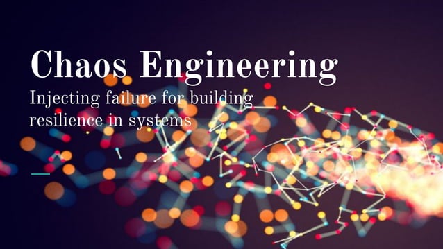 Chaos Engineering: Injecting Failure for Building Resilience in Systems | PPT