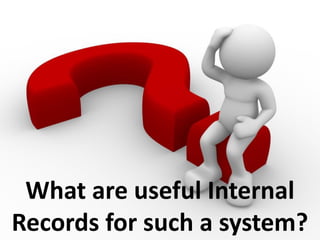 What are useful internal records for such a system? | PPT