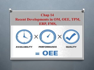 Chap 14 Recent Developments in OM, OEE, TPM, ERP, FMS,.pptx