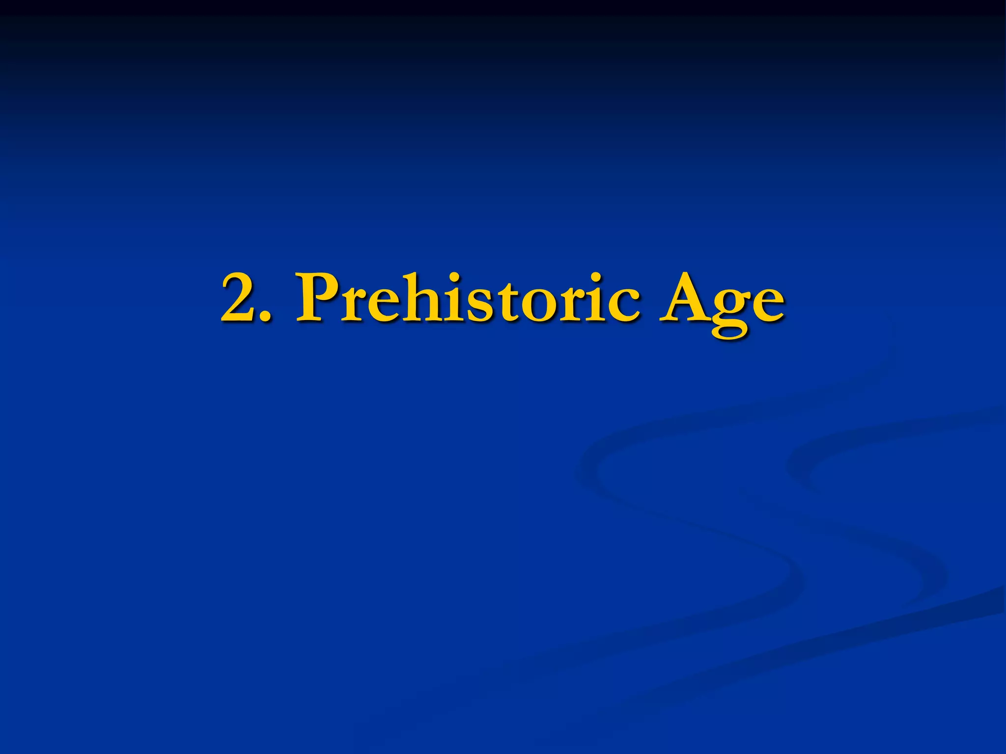 Chap 2 Prehistoric Age.ppt