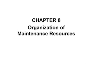 Chap 8 Organization of Maintenance Resources.ppt