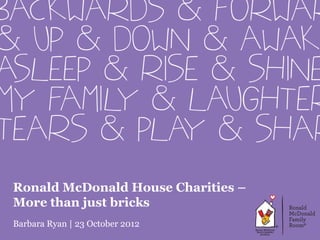 Barbara Ryan - Ronald McDonald House - More than just bricks | PPT