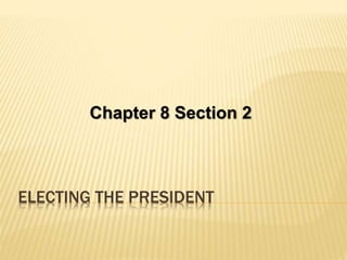 Chapte 8 sect. 2 electing the president | PPT