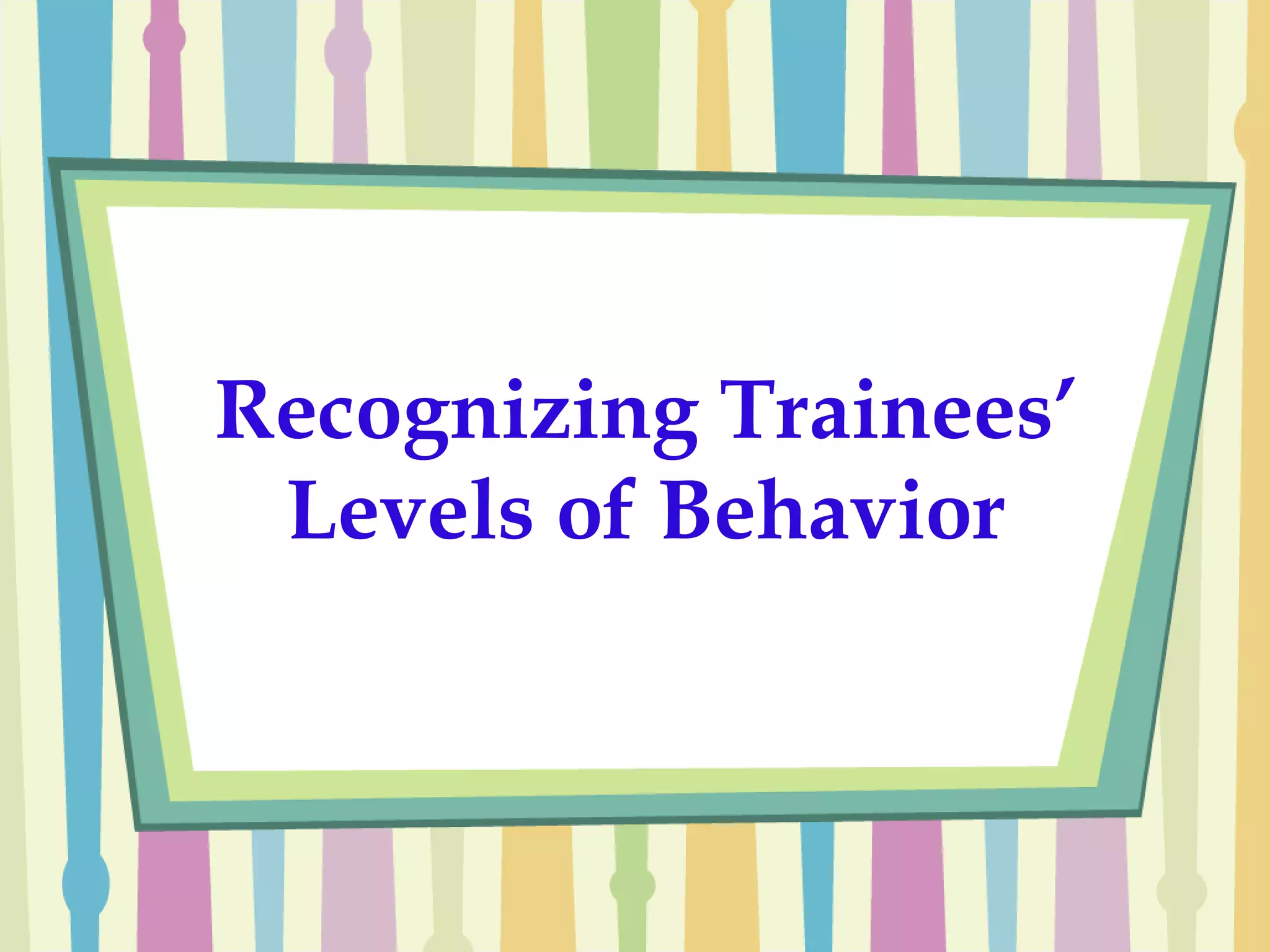Recognizing Trainees' Levels of Behavior | PPT
