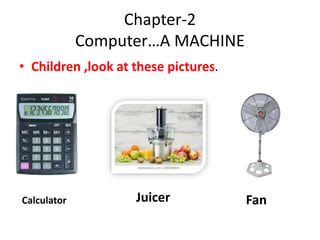 Chapter -2 computer...a machine grade 1.pptx