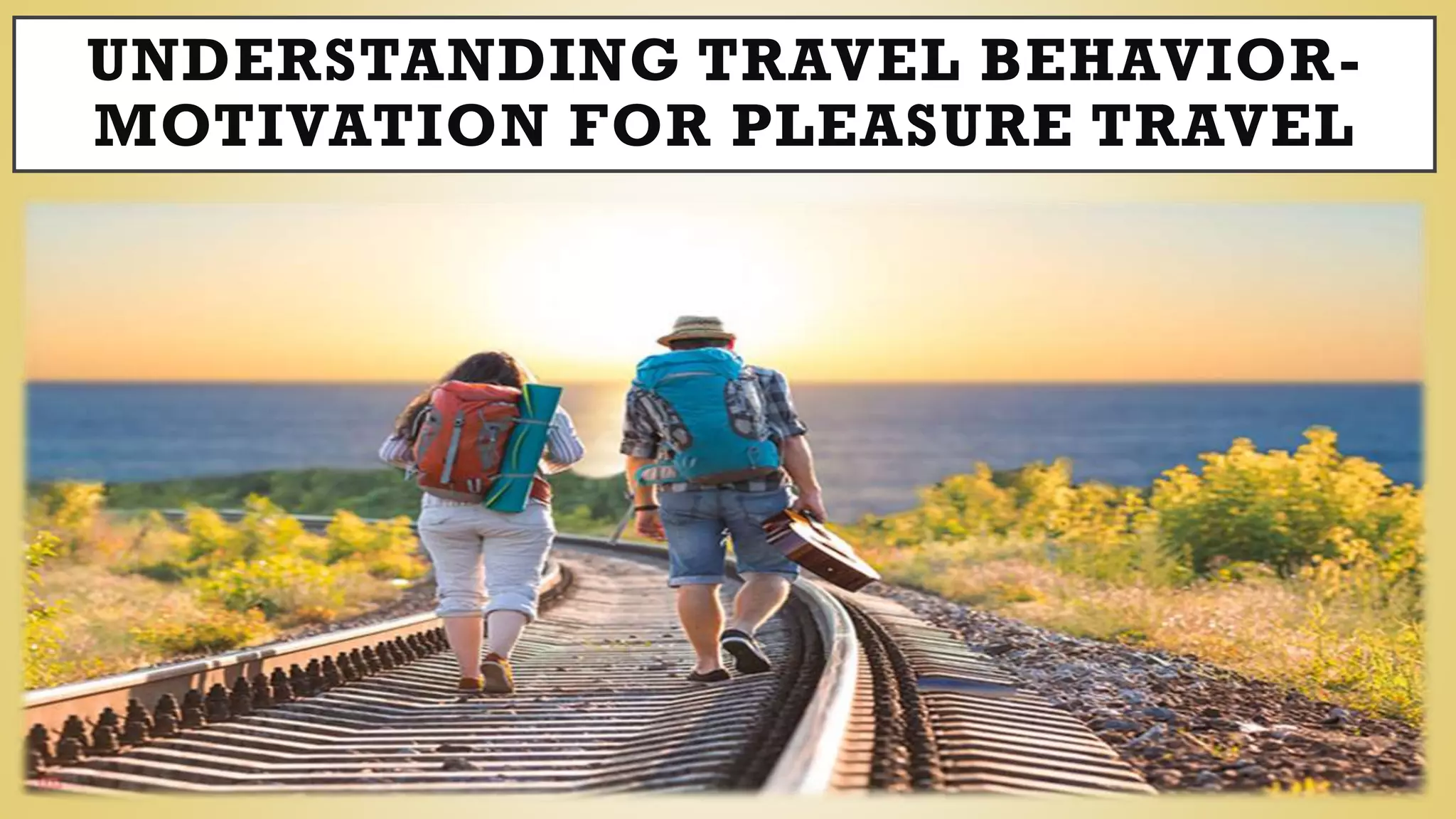 Understanding Travel Behavior- Motivation for Pleasure travel (Tourism ...