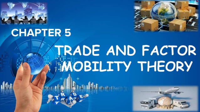 CHAPTER-5-TRADE-AND-FACTOR-MOBILITY-THEORY.pptx | Commodities | Economy