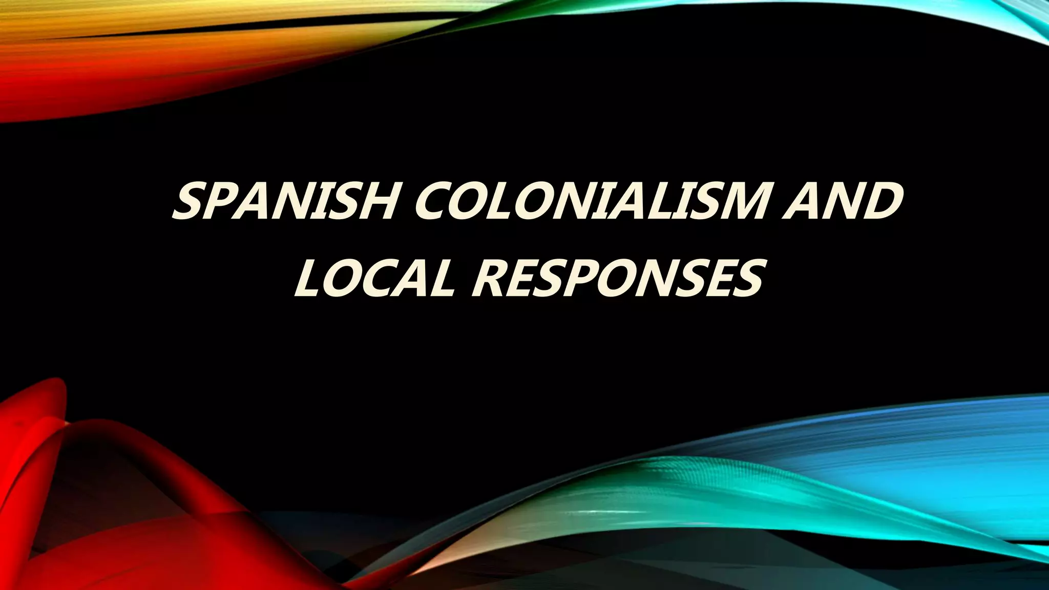 CHAPTER-6D-Spanish-colonialism-and-local-responses..pptx