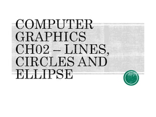 Computer Graphics - lines, Circles and ellipse | PPTX