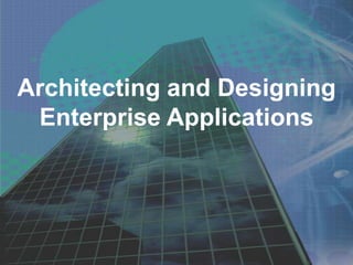 Architecting and Designing Enterprise Applications | PPT