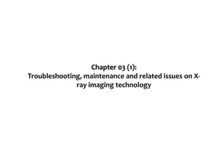 Chapter_03(1)_ X-Ray_Maintenance and troubleshooting.ppt