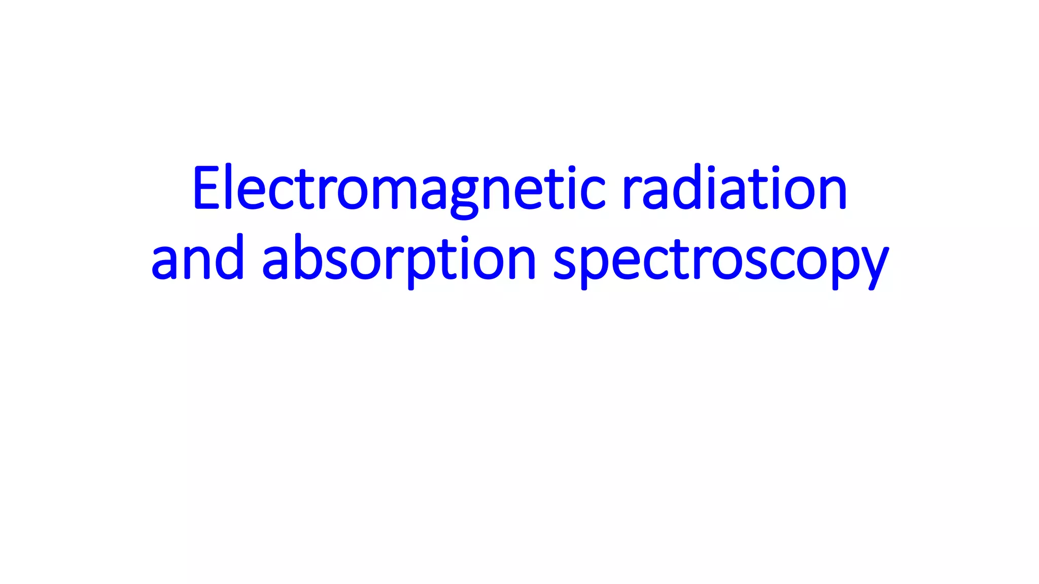 Electromagnetic radiation and absorption spectroscopy.pptx