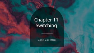 chapter 11 (switching) Moaz Mohamed.pptx