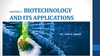CHAPTER 12 BIOTECHNOLOGY AND ITS APPLICATIONS.pptx