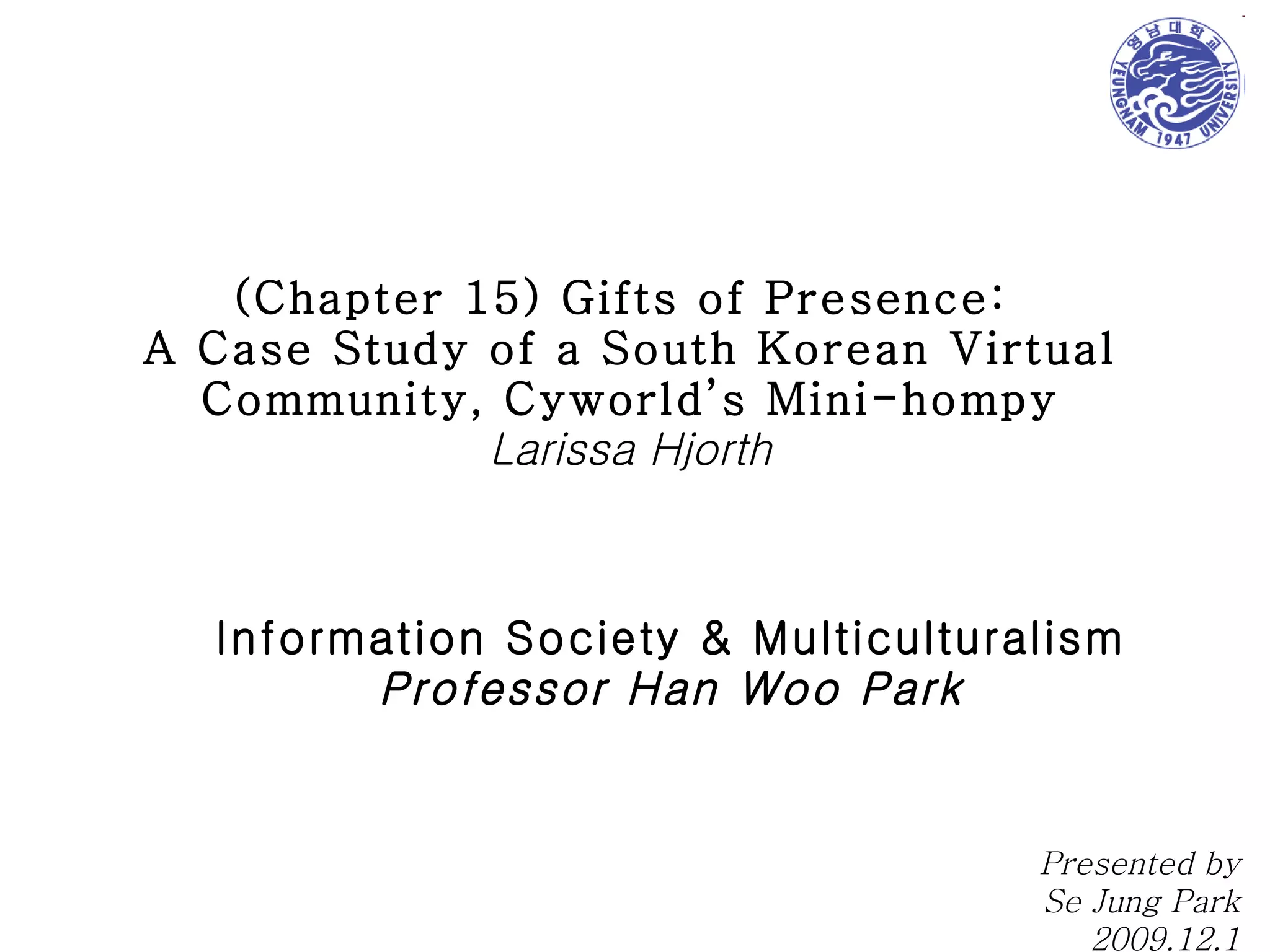 Gifts of Presence: A case study of a south Korean virtual community, cyworld's mini-hompy | PPT