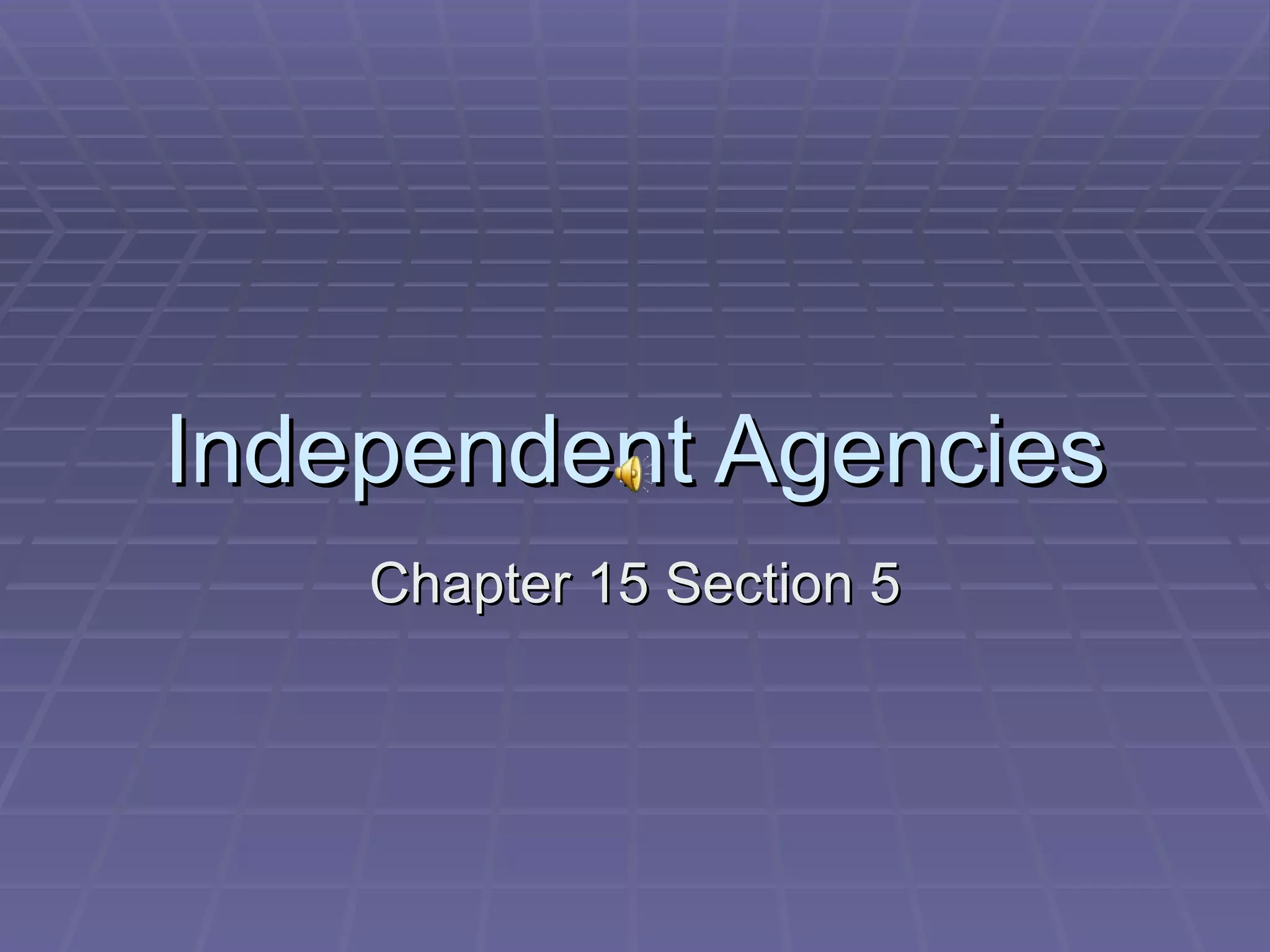 Chapter 15 section 4 (independent agencies) | PPT
