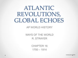 AP WORLD HISTORY: Chapter 16 Atlantic Revolutions: Global Echoes 1750 ...