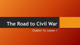 Chapter 16, lesson 1 the road to civil war | PPT