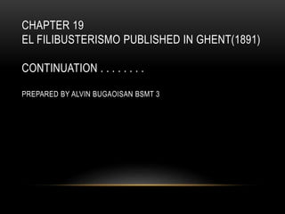 Chapter 19- el filibusterismo published in ghent(1891) | PPTX