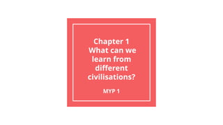 Chapter 1 History Civilisations Yr7 MYP1.pptx