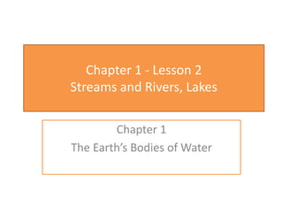 Chapter 1 Lesson 2 A Streams Rivers Lakes.ppt