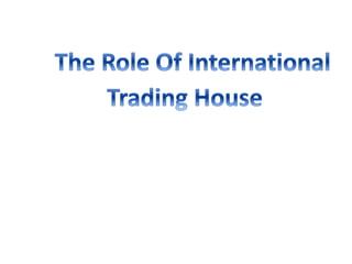 Chapter 1 the role of international trading house | PPTX