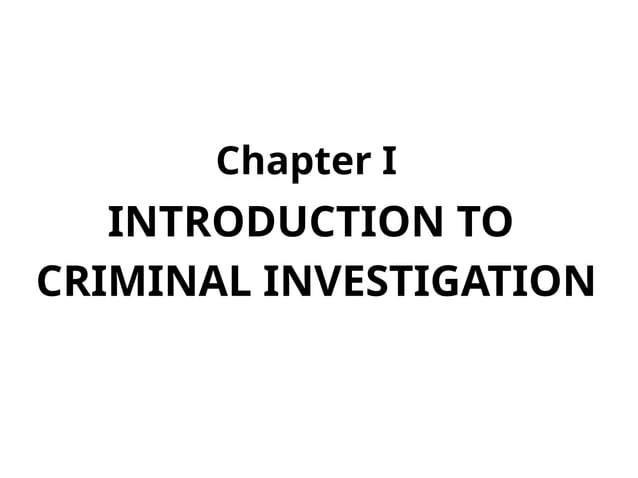 CHAPTER 1 to 4- Introduction to Criminal Investigation.pptx