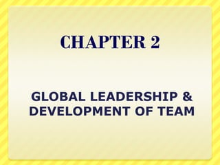 CHAPTER 2 GLOBAL LEADERSHIP AND DEVELOPMENT OF TEAM- INTERNATIONAL ...