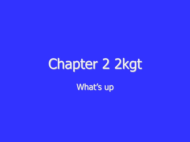 Chapter 2 2kgt what's up | PPT